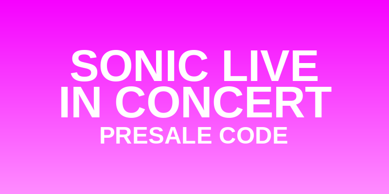 (Free) 16+ Sonic Live In Concert Presale Code 2026